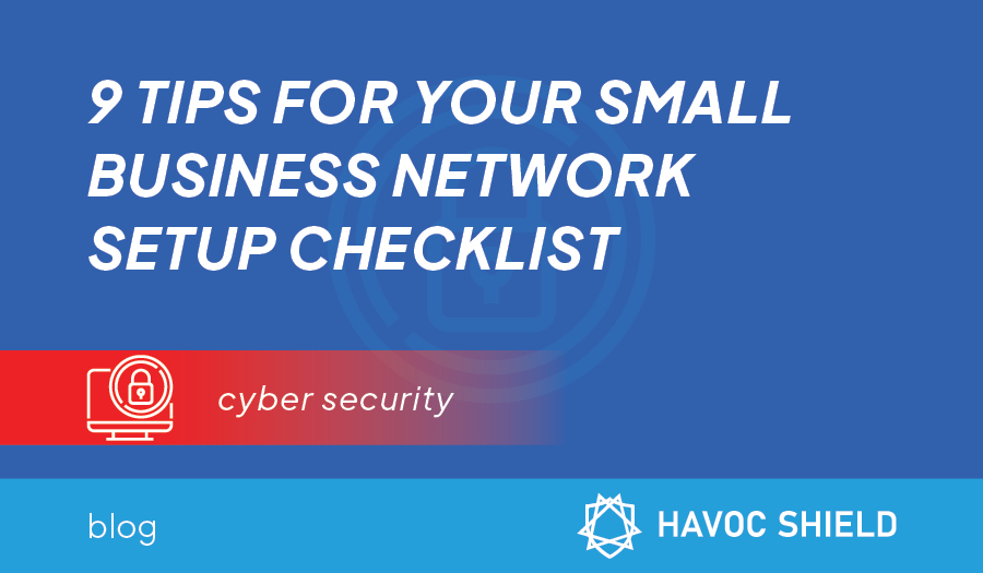 9 Tips for your Small Business Network Setup Checklist 9 Tips for your Small Business Network Setup Checklist